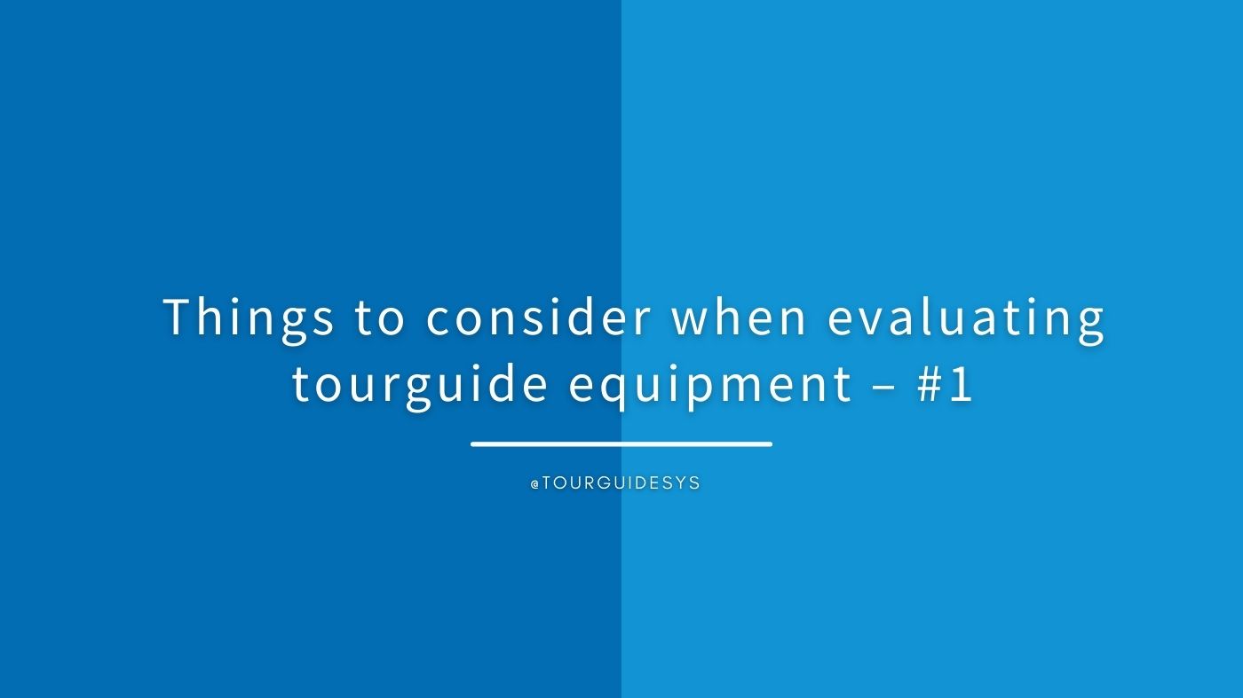 Things to consider when evaluating tourguide equipment – #1 – Tourguide ...